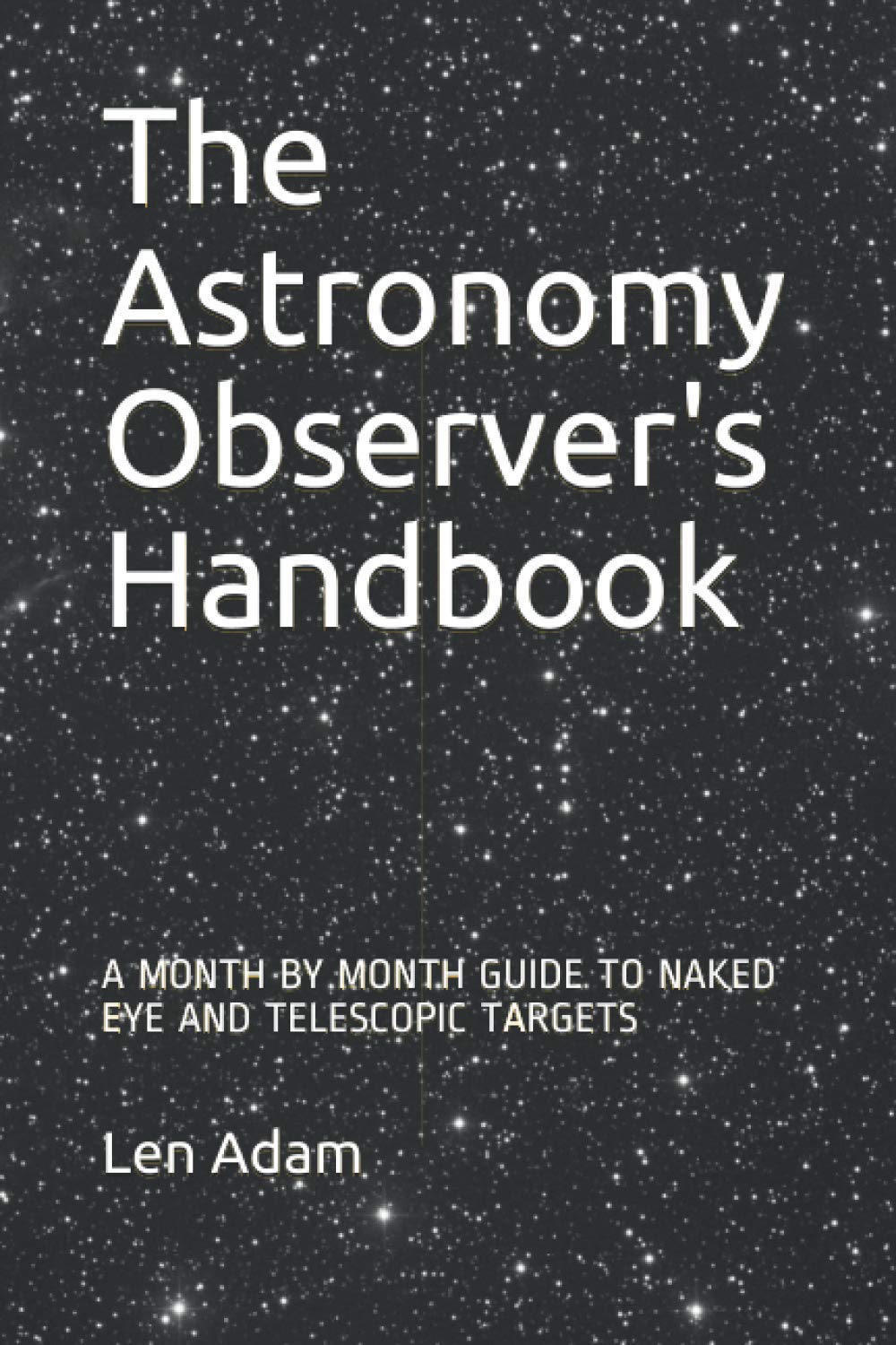 THE ASTRONOMY OBSERVER’S HANDBOOK: A MONTH BY MONTH GUIDE TO NAKED EYE ...