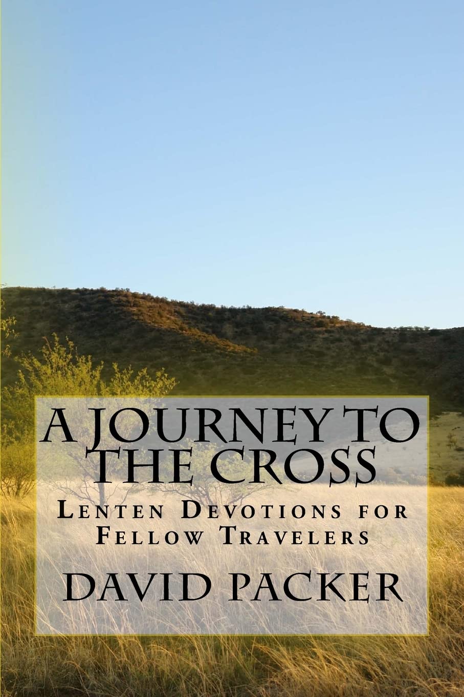 A Journey to the Cross: Lenten Devotionals for Fellow Travelers: Packer ...