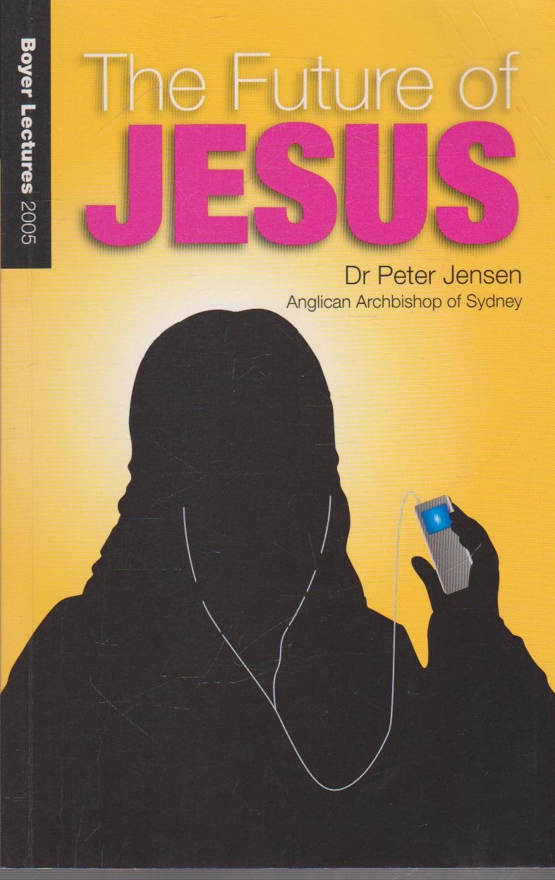 The Future of jesus: Boyer Lectures 2005: peter-jensen: 9780733317491 ...