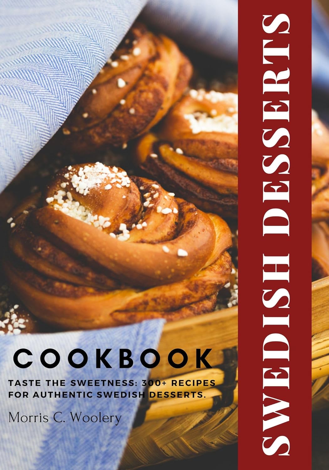 Swedish Desserts Cookbook: Taste the Sweetness: 300+ Recipes for ...