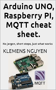 Amazon.com: Arduino UNO, Raspberry PI, MQTT cheat sheet. : No jargon, short steps, just what ...