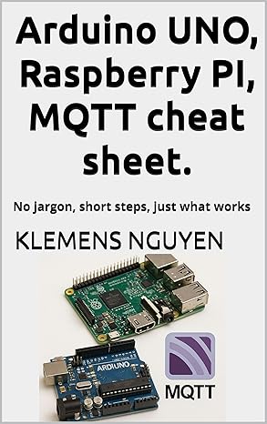 Amazon.co.jp: Arduino UNO, Raspberry PI, MQTT cheat sheet. : No jargon, short steps, just what ...