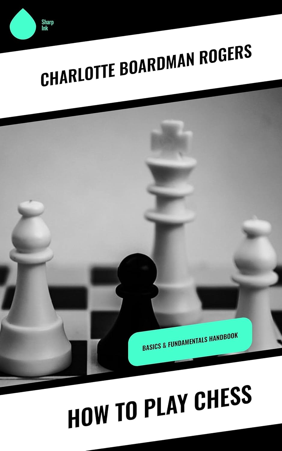 How to Play Chess: Basics & Fundamentals Handbook - Kindle edition by Rogers, Charlotte Boardman ...