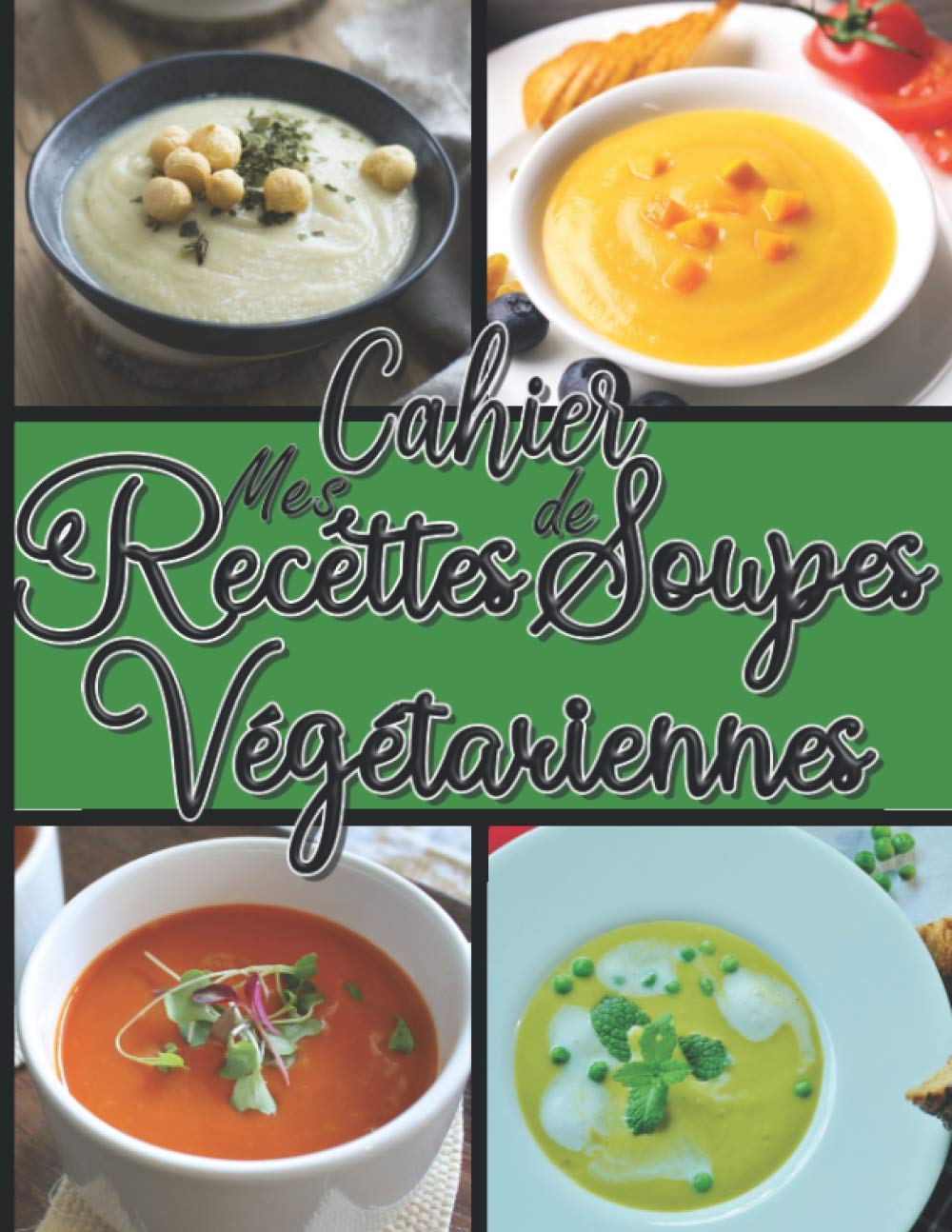 Cahier Mes Recettes De Soupes Vegetariennes Livre Pour Ecrire Ses ...