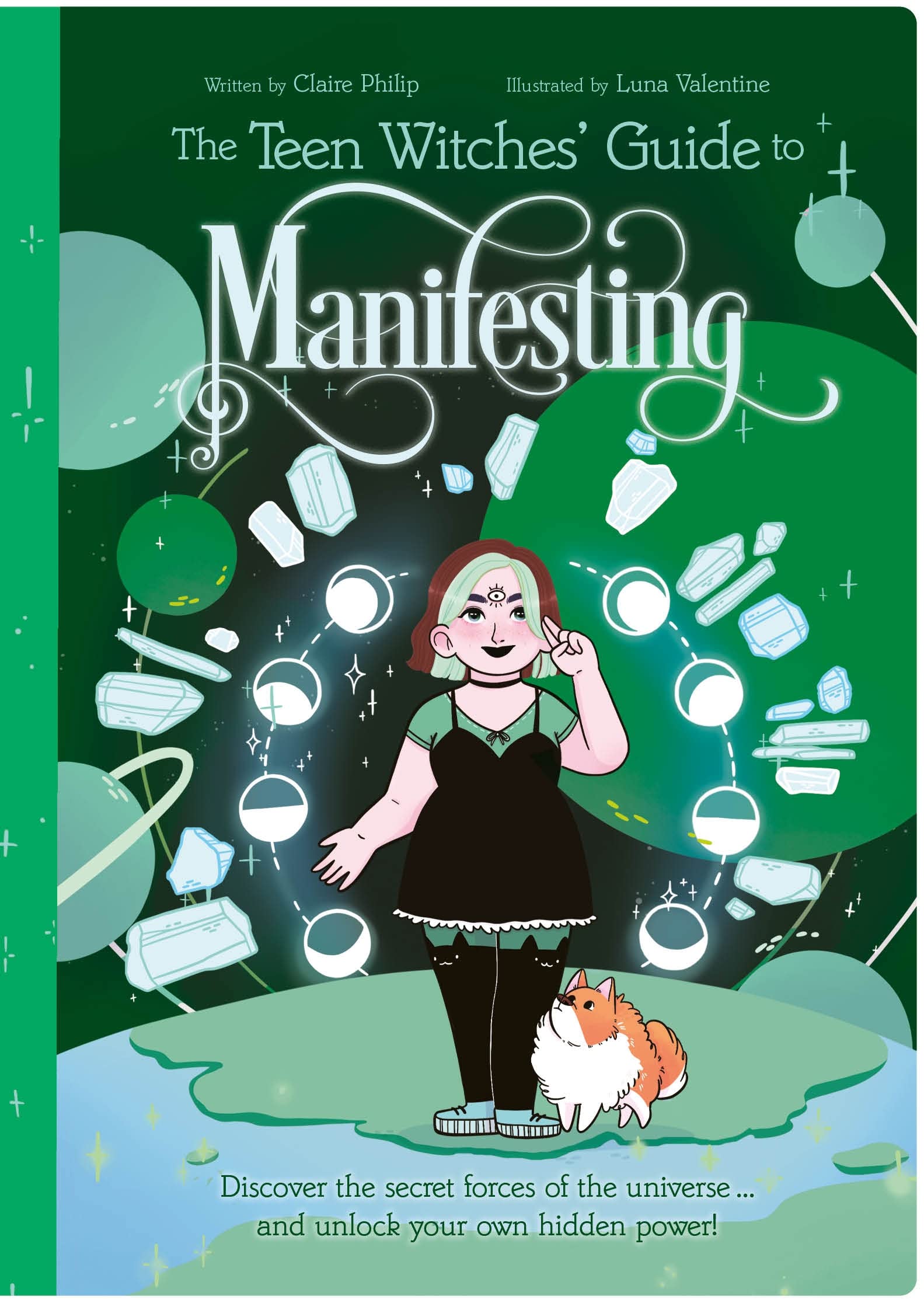 The Teen Witches' Guide to Manifesting: Discover the Secret Forces of the Universe ... and ...