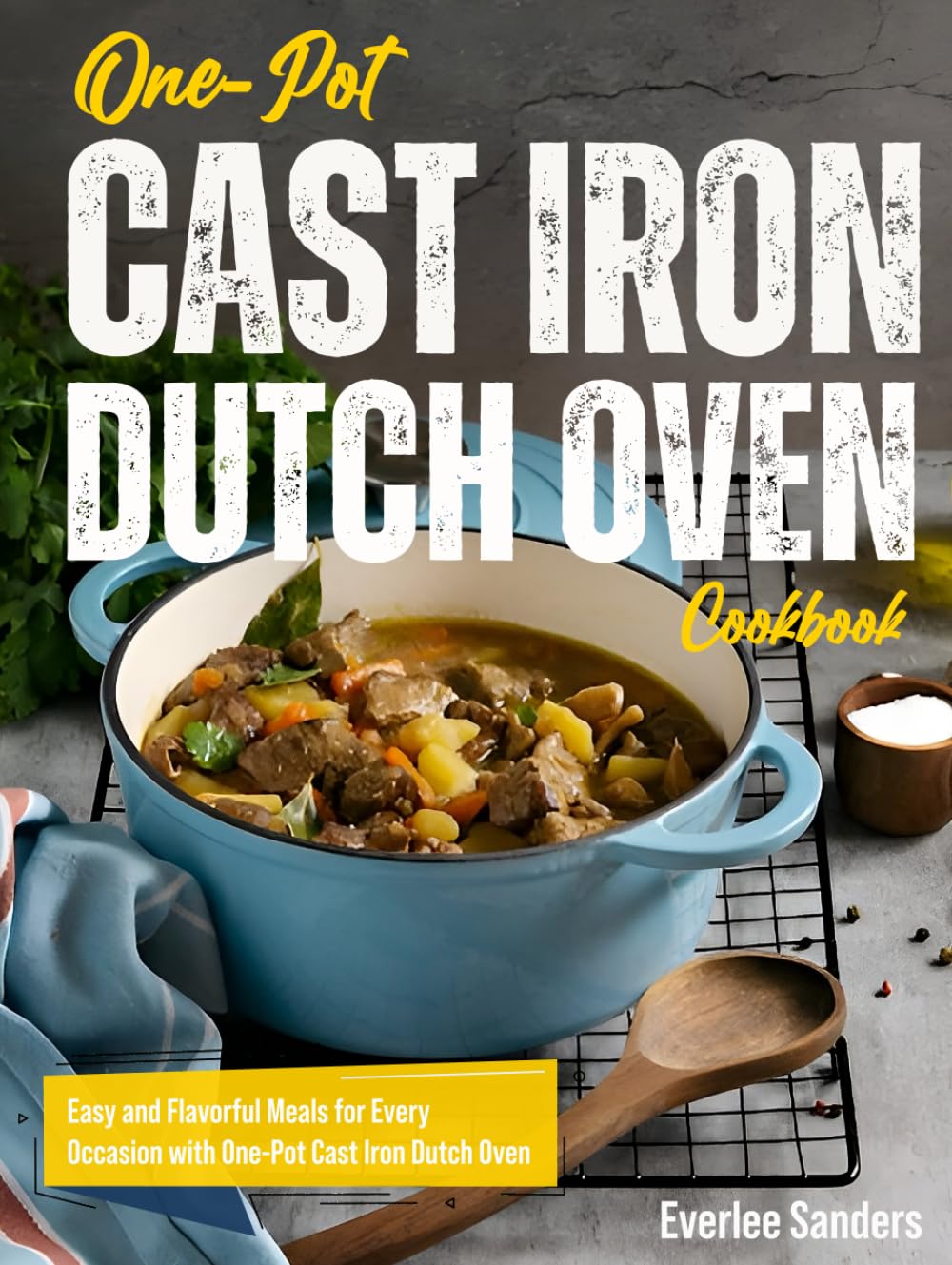 One-Pot Cast Iron Dutch Oven Cookbook: Easy and Flavorful Meals for ...