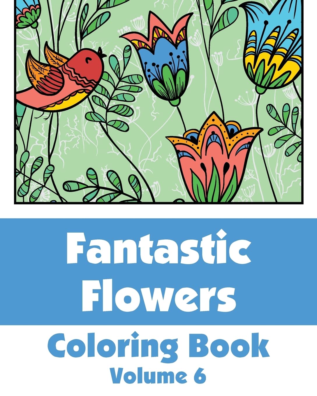 Fantastic Flowers Coloring Book (Volume 6) (Art-Filled Fun Coloring ...