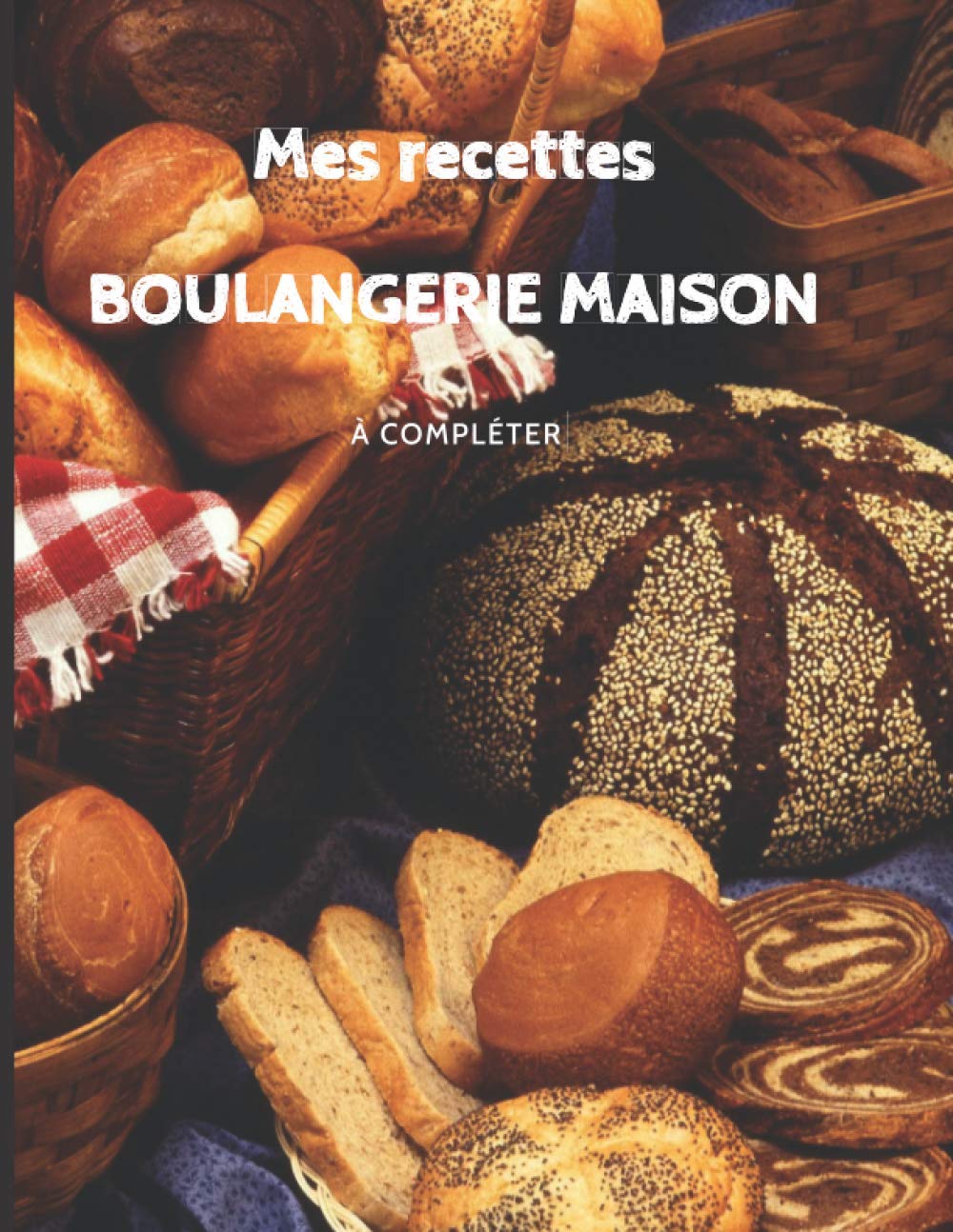 Mes Recettes Boulangerie Maison A Completer Livre De Recettes Remplir ...