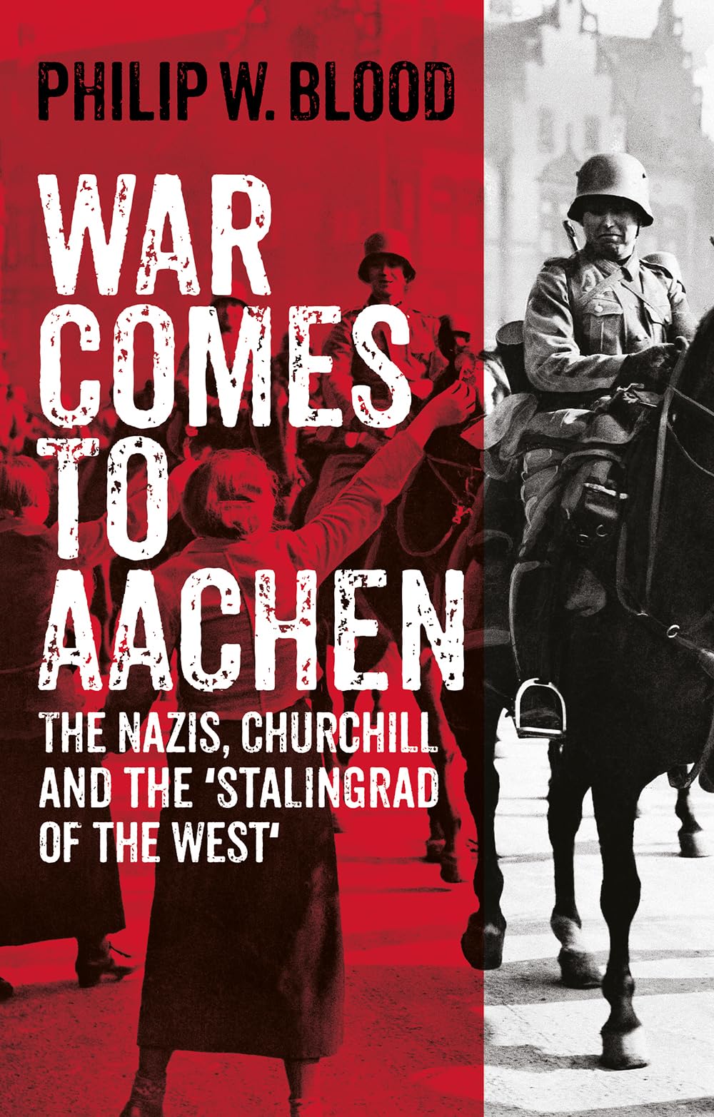 War Comes to Aachen: The Nazis, Churchill and the 'Stalingrad of the ...