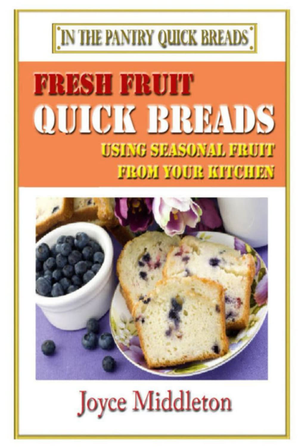 Fresh Fruit Quick Breads: Using Seasonal Fruit From Your Kitchen ...