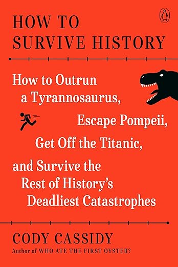 How to Survive History: How to Outrun a Tyrannosaurus, Escape Pompeii ...