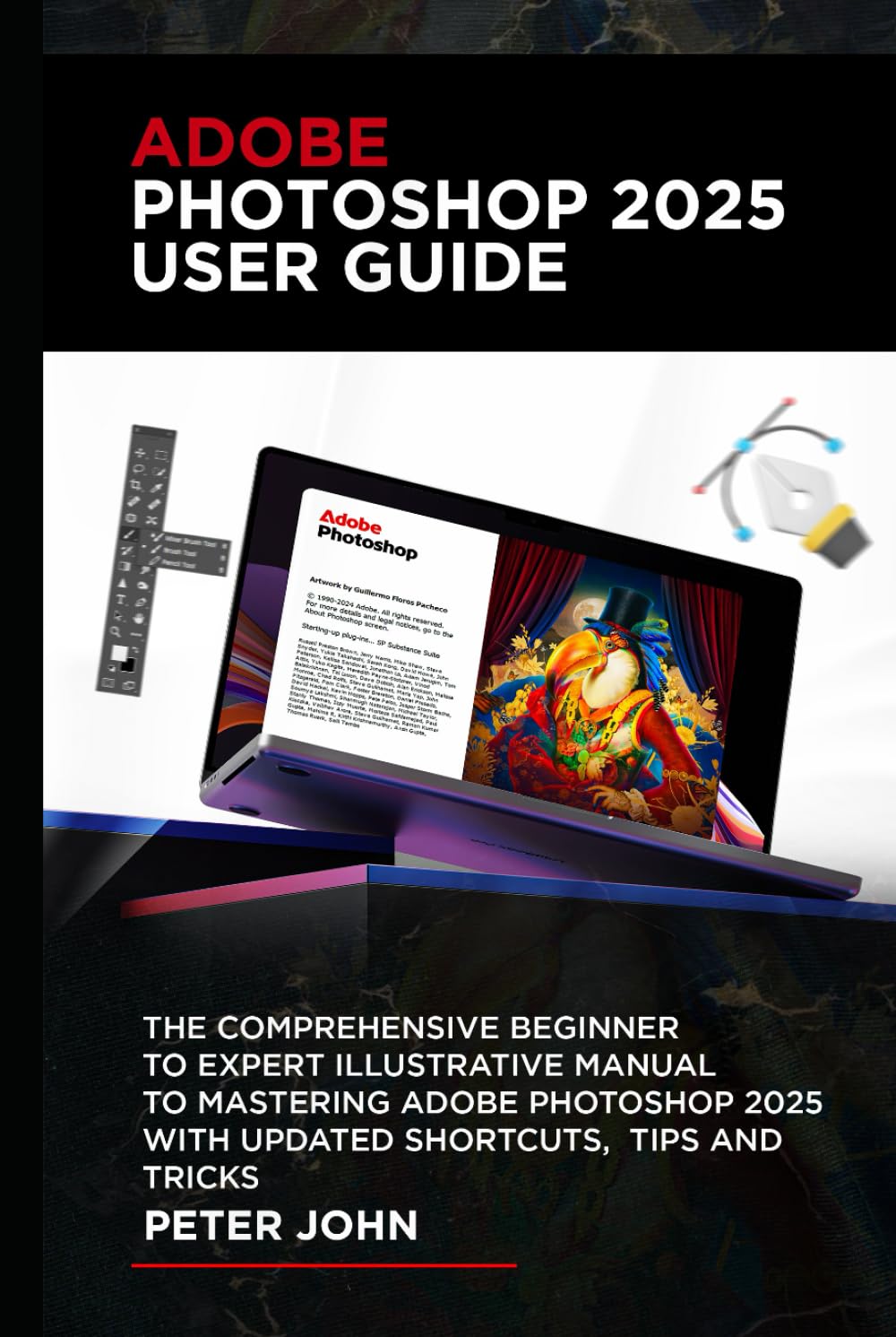 ADOBE PHOTOSHOP 2025 USER GUIDE: THE COMPREHENSIVE BEGINNER TO EXPERT ILLUSTRATIVE MANUAL TO ...