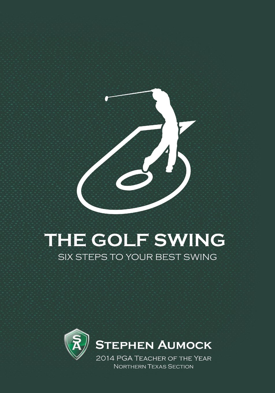 The Golf Swing: 6 Simple Steps to Your Best Swing: Aumock, Stephen ...