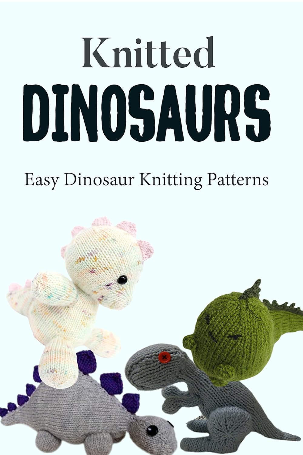 Amazon.com: Knitted Dinosaurs: Easy Dinosaur Knitting Patterns: Guide ...