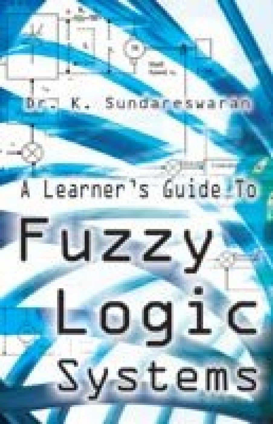 A Learner's Guide to Fuzzy Logic Systems : Sundareswaran, K.: Amazon.in ...