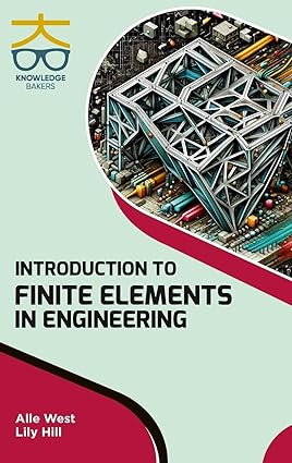 Introduction to Finite Elements in Engineering : West, Alle, Hill, Lily ...
