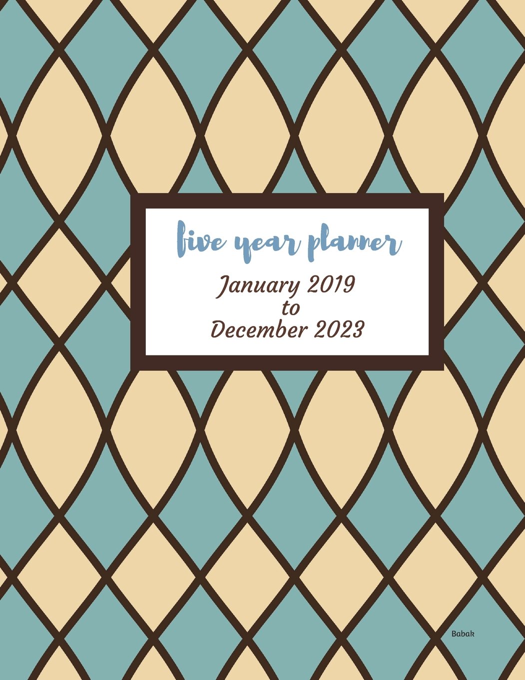 Buy 2019 - 2023 Babak Five Year Planner: 2019-2023 Monthly Schedule ...