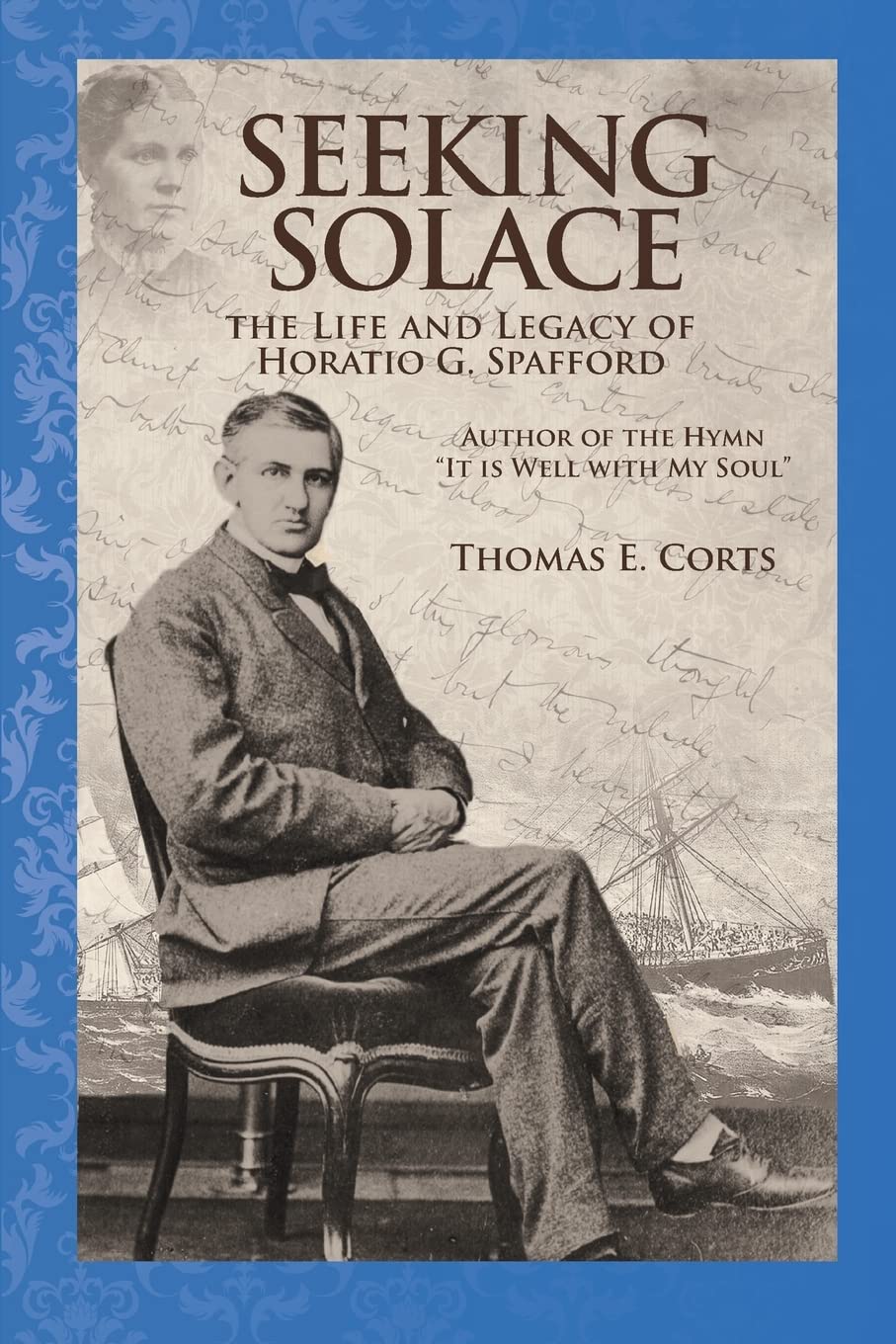 Seeking Solace: The Life and Legacy of Horatio G. Spafford: Corts, Dr ...