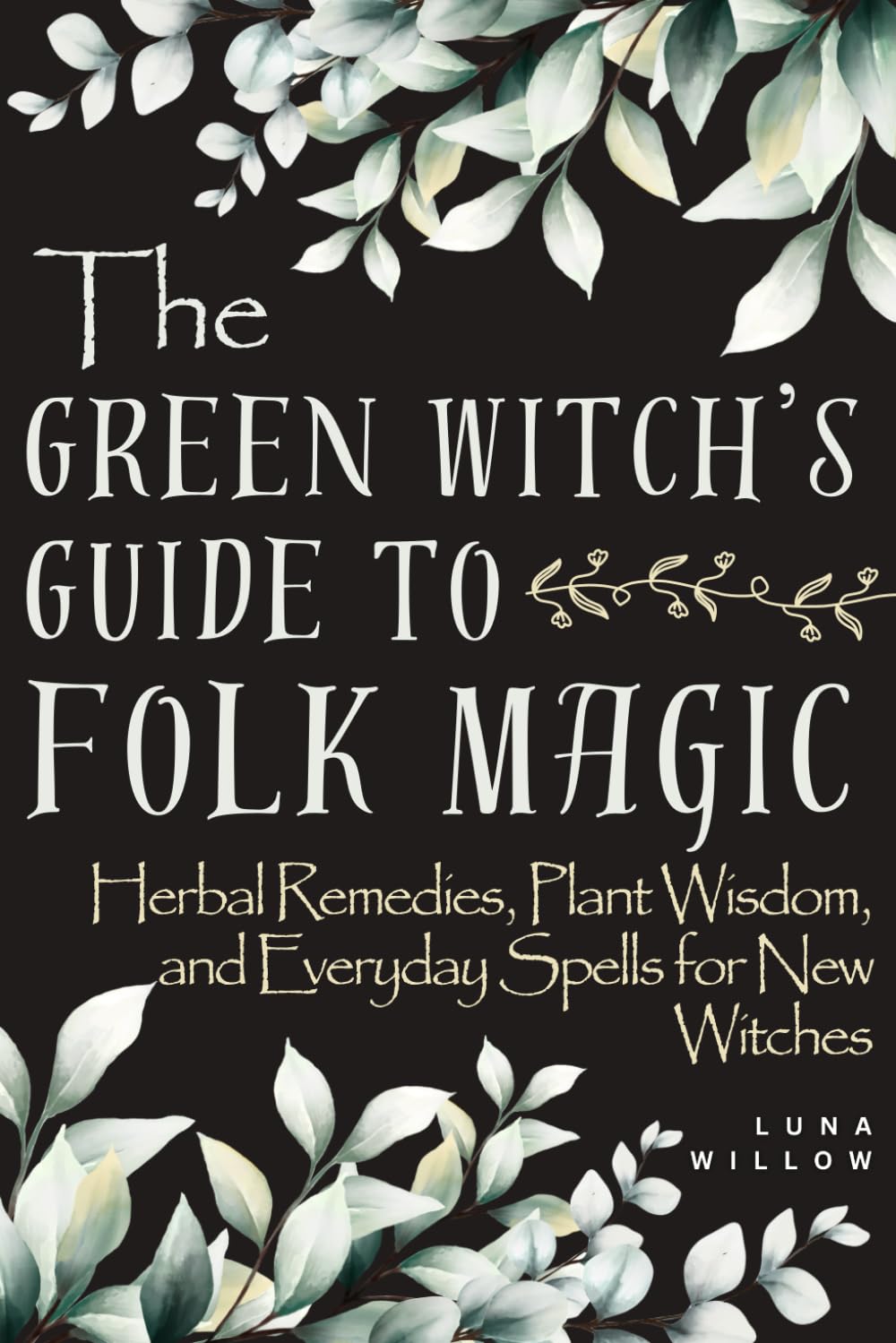 The Green Witch’s Guide to Folk Magic: Herbal Remedies, Plant Wisdom, and Everyday Spells for ...