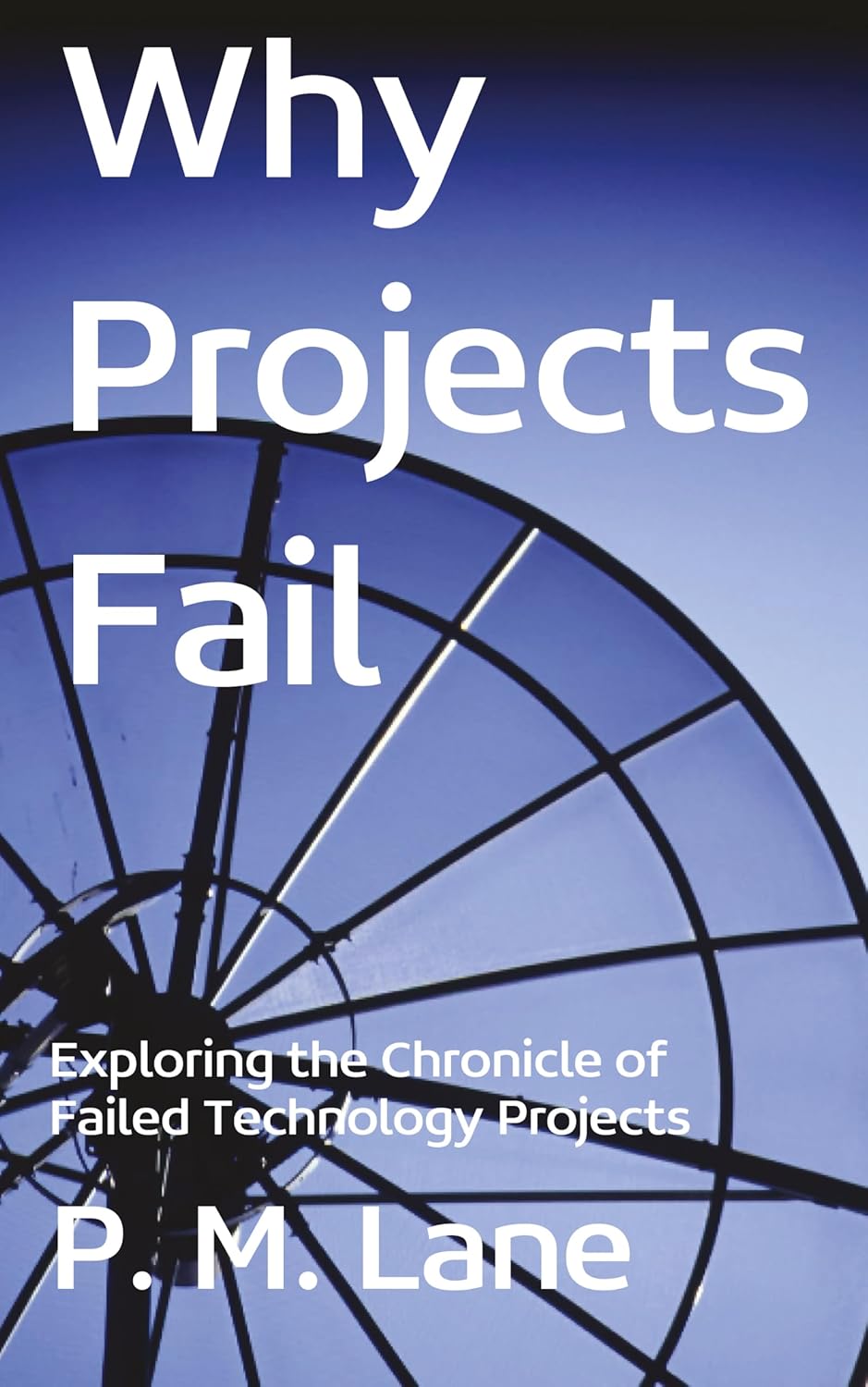 Why Projects Fail: Exploring the Pattern of Failed Technology Projects eBook : Lane, P. M ...