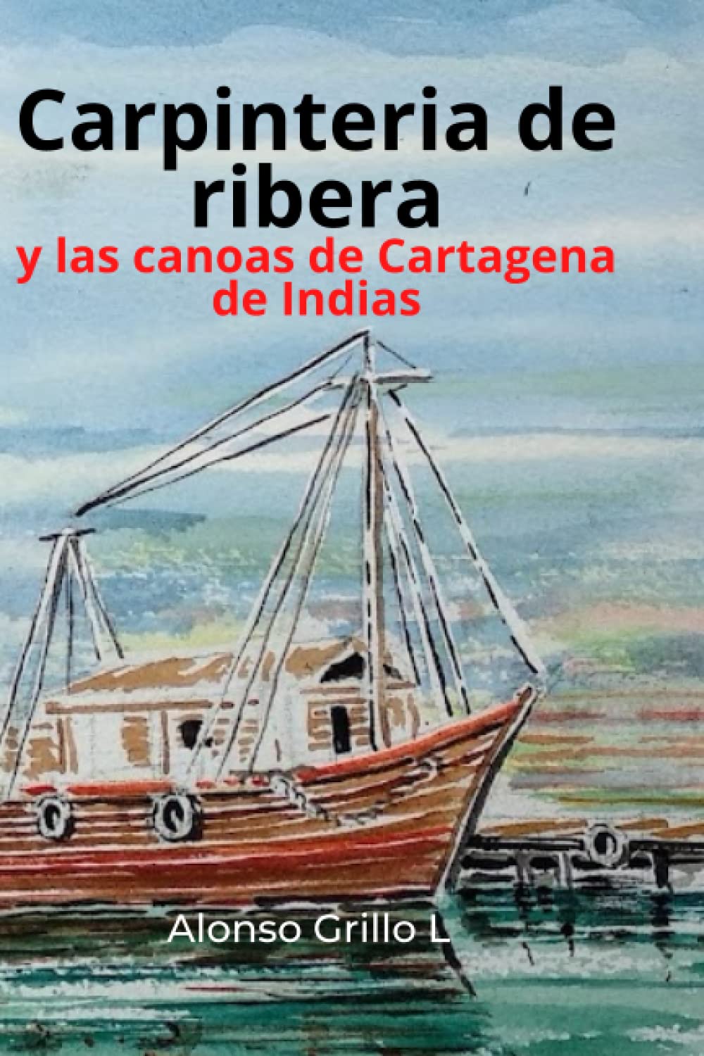 Carpinteria de ribera: Y las canoas de Cartagena de Indias (Spanish ...