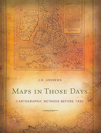 Maps in Those Days: Cartographic Methods before 1850: Andrews, J.H ...