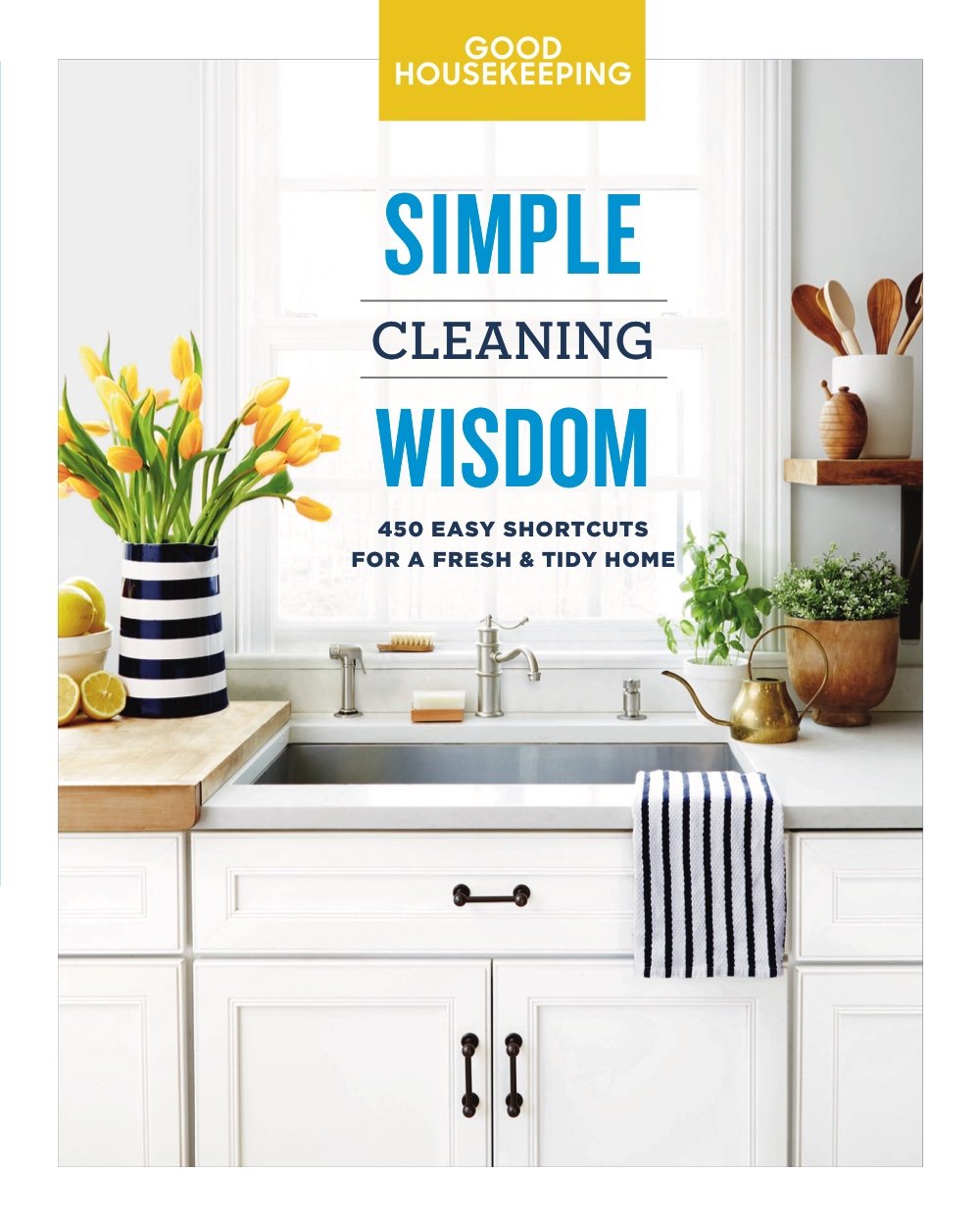 Good Housekeeping Simple Cleaning Wisdom: 450 Easy Shortcuts for a ...