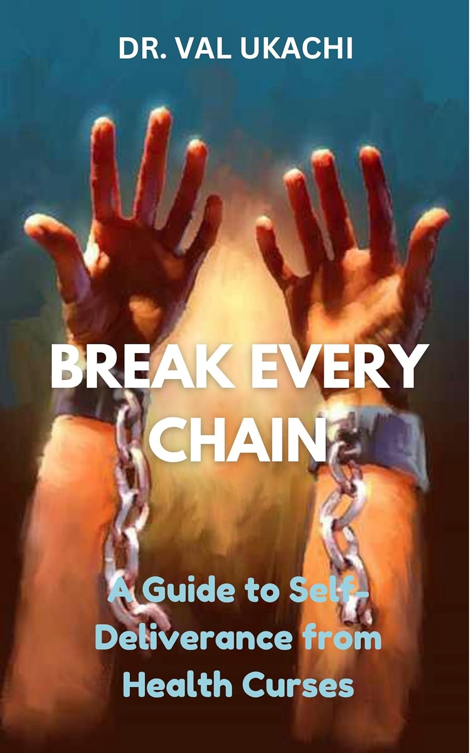 Break Every Chain: A Guide to Self-Deliverance from Health Curses ...