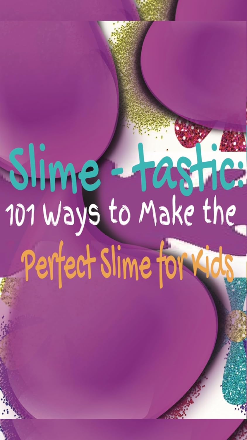 Slime-tastic: 101 Ways to Make the Perfect Slime for Kids - Kindle ...