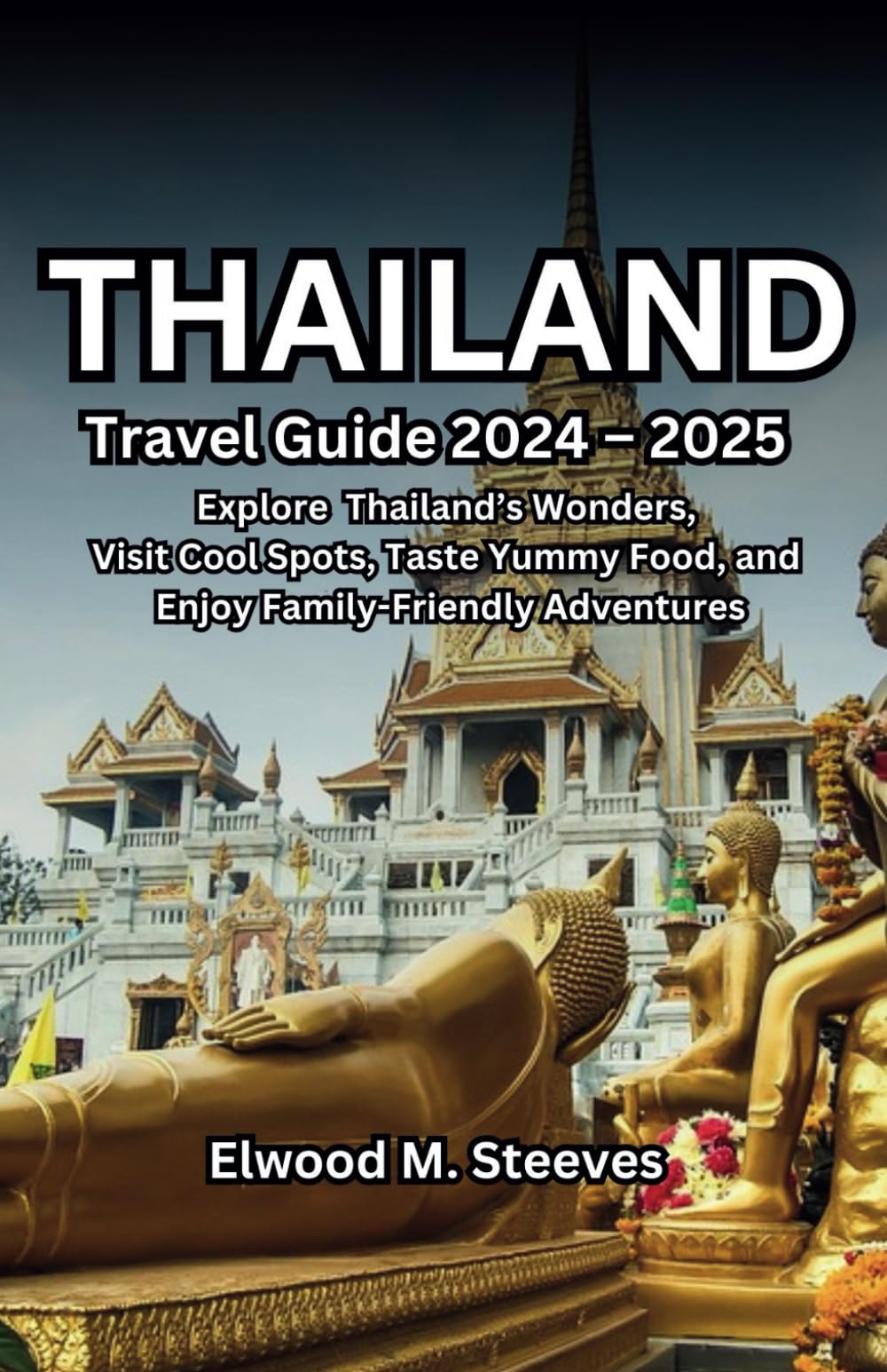 Thailand Travel Guide 2024 – 2025: Explore Thailands’s Wonders, Visit ...