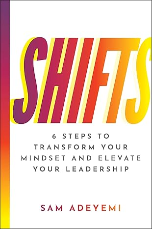 SHIFTS: 6 Steps to Transform Your Mindset and Elevate Your Leadership ...