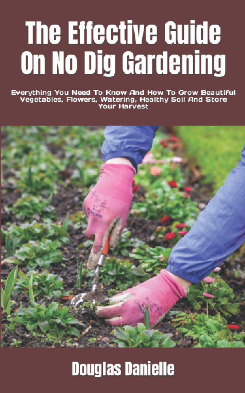 Buy The Effective Guide On No Dig Gardening: Everything You Need To ...