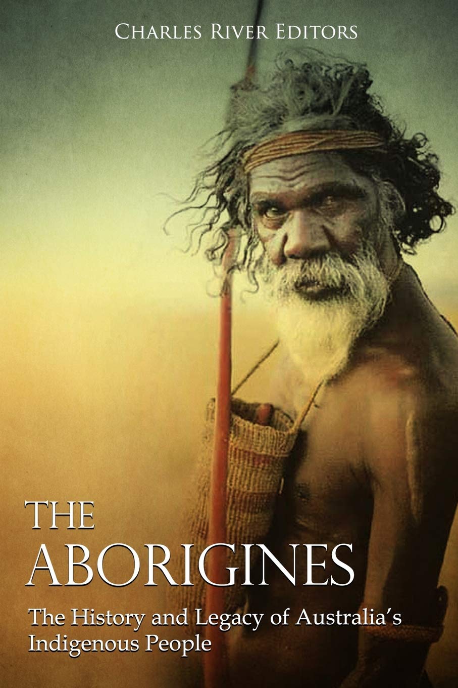 The Aborigines The History And Legacy Of Australias Indigenous People ...