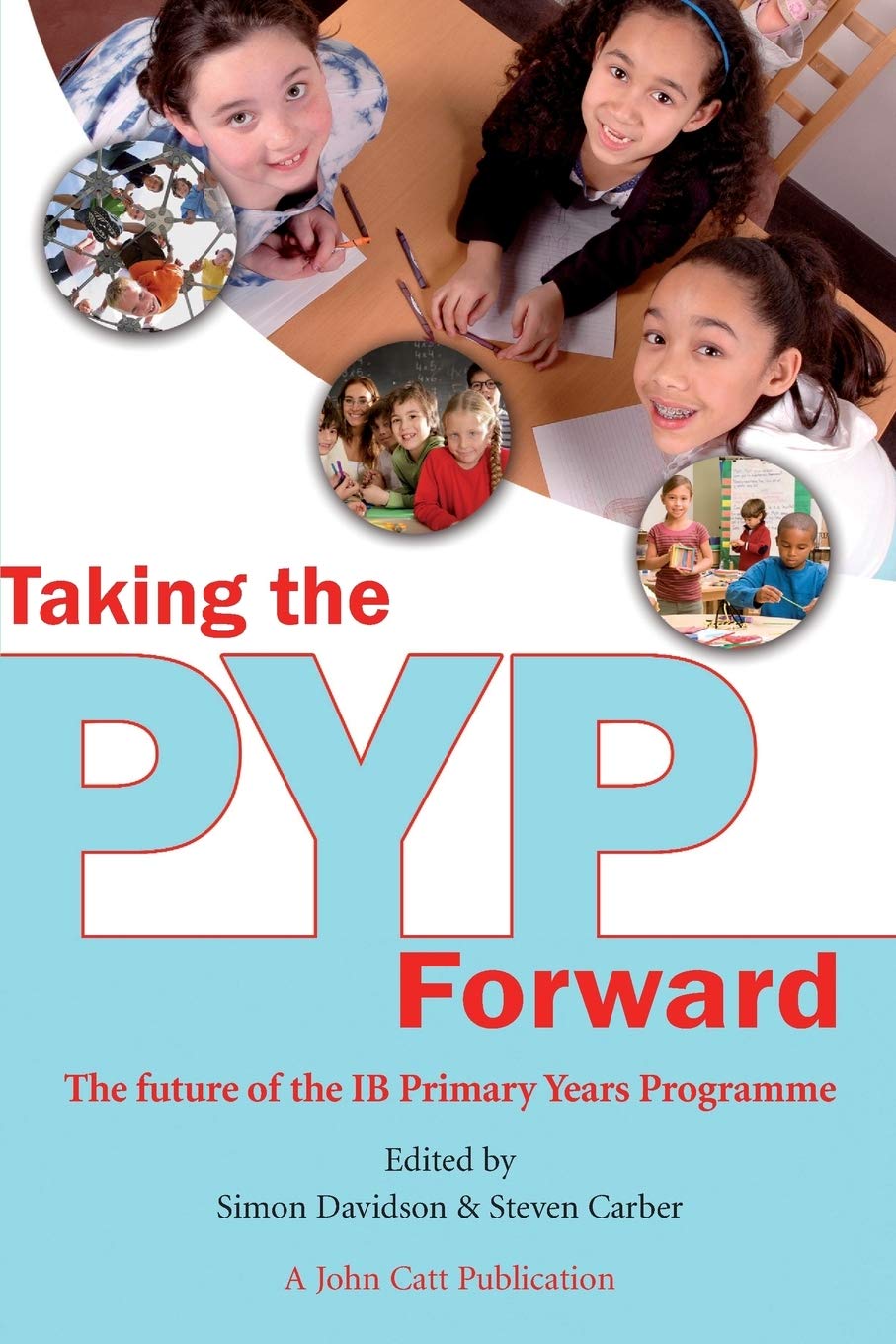 Taking the PYP Forward: The Future of the Ib Primary Years Programme ...