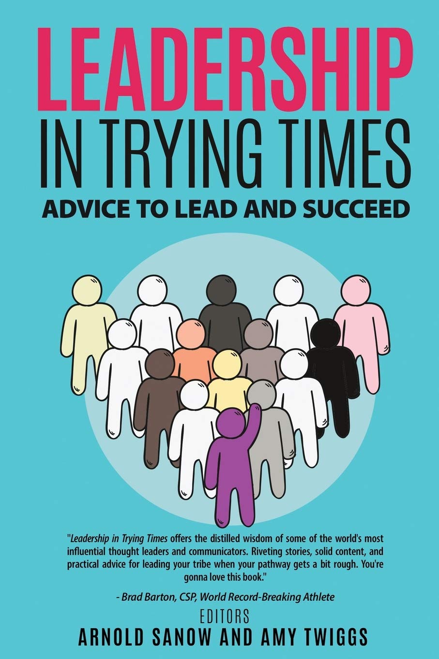 LEADERSHIP IN TRYING TIMES: ADVICE TO LEAD AND SUCCEED: Sanow, Arnold, Twiggs, Amy, Segal ...