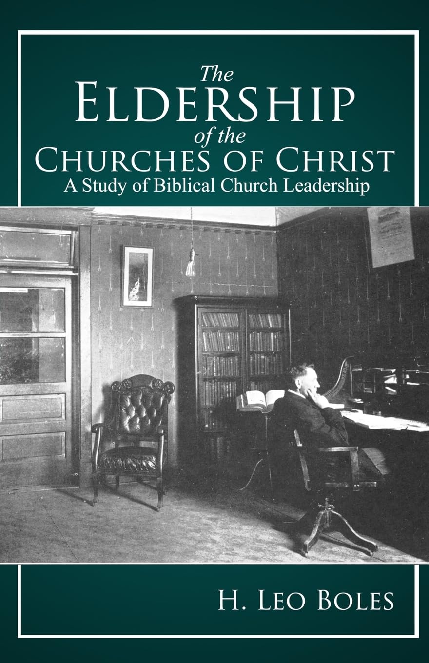The Eldership of the Churches of Christ: A Study of Biblical Church Leadership: Boles, H. Leo ...