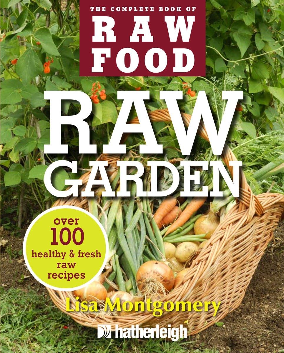 Raw Garden: Over 100 Healthy and Fresh Raw Recipes (The Complete Book ...