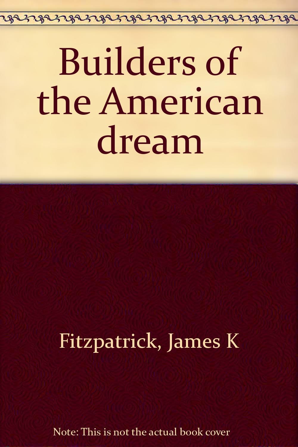Builders of the American dream: Fitzpatrick, James K: Amazon.com: Books