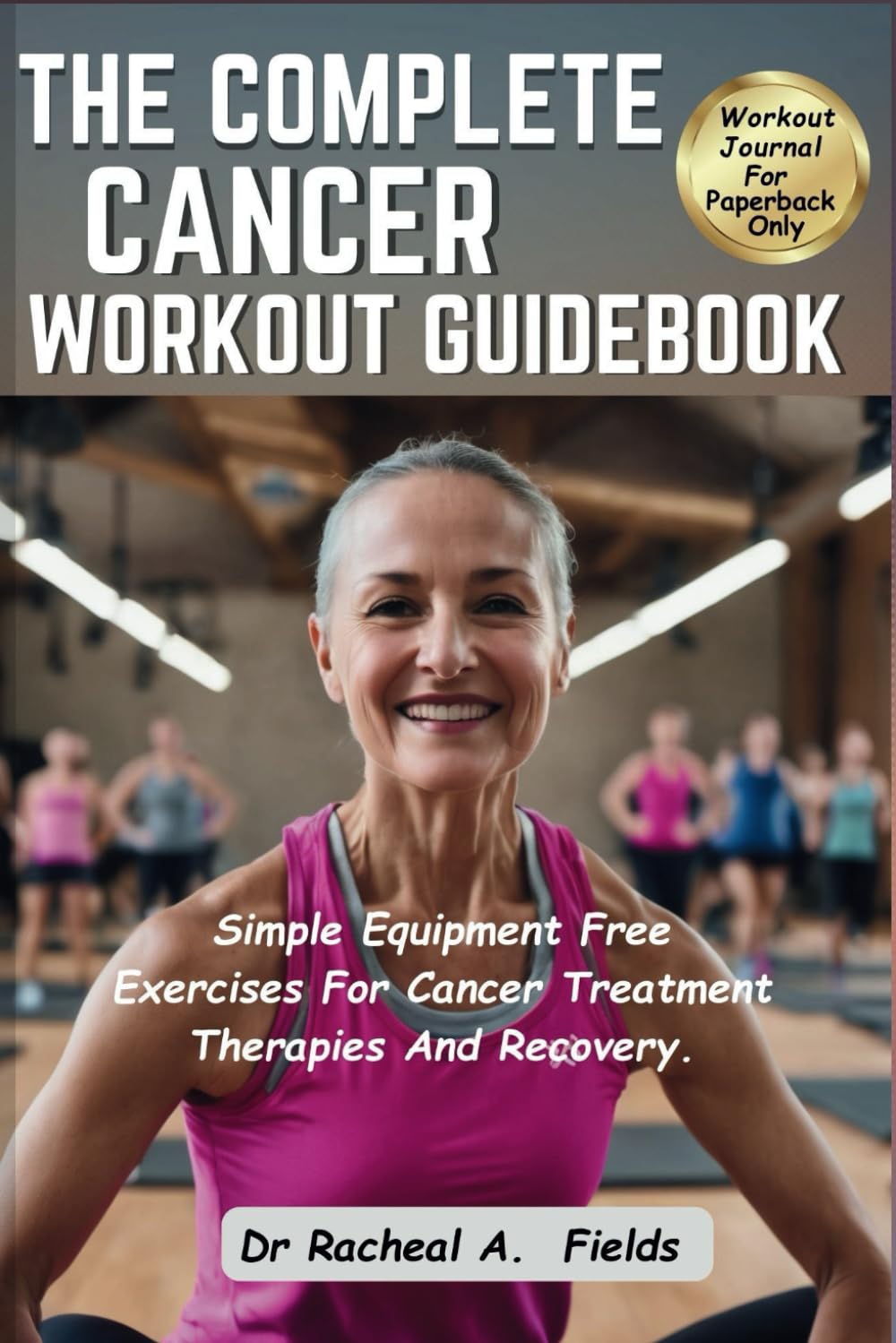 THE COMPLETE CANCER WORKOUT GUIDEBOOK: Simple Equipment Free Exercises ...