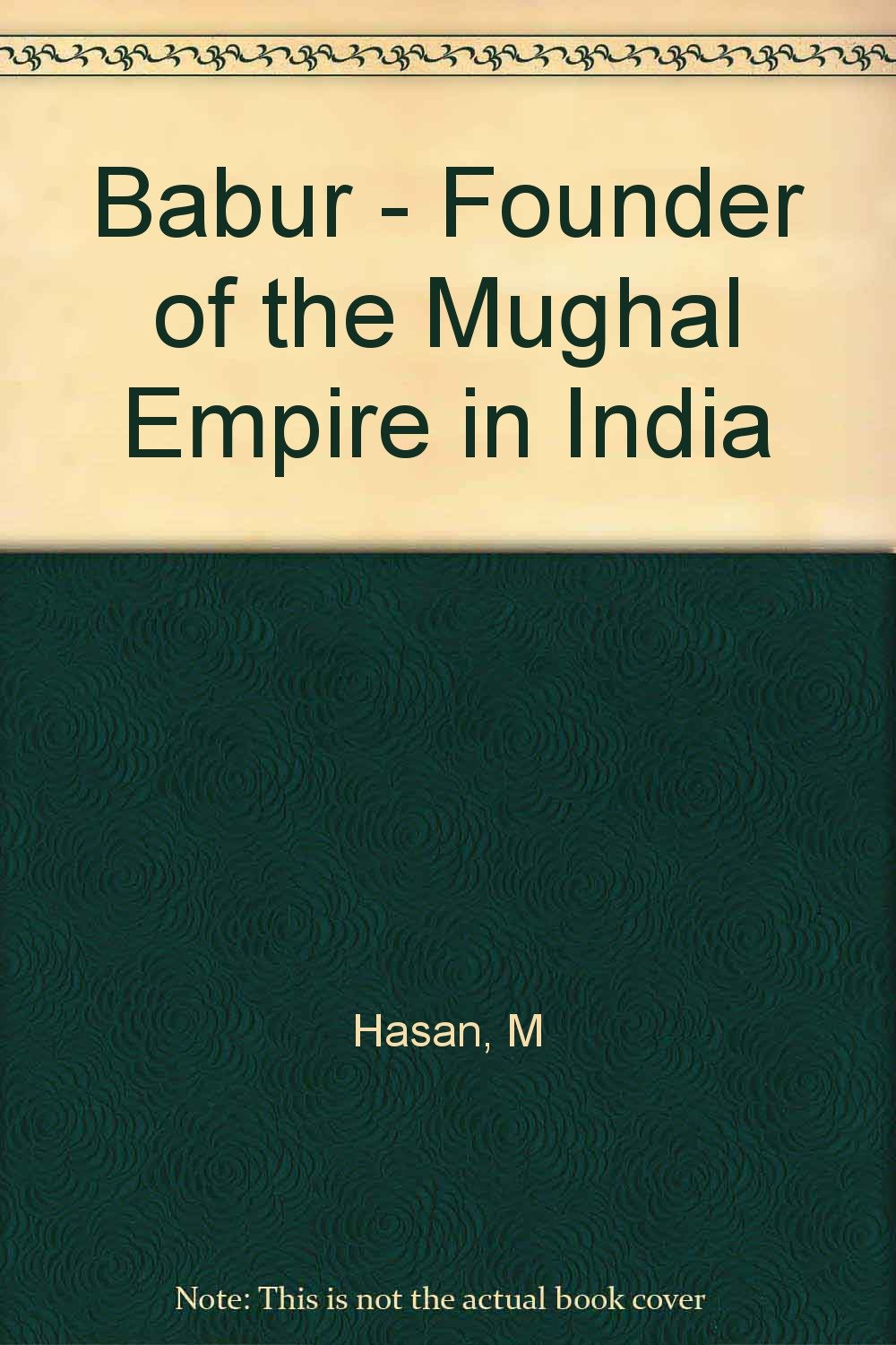 BABUR: FOUNDER OF THE MUGHAL EMPIRE IN INDIA.: Mohibbul Hasan: Amazon ...