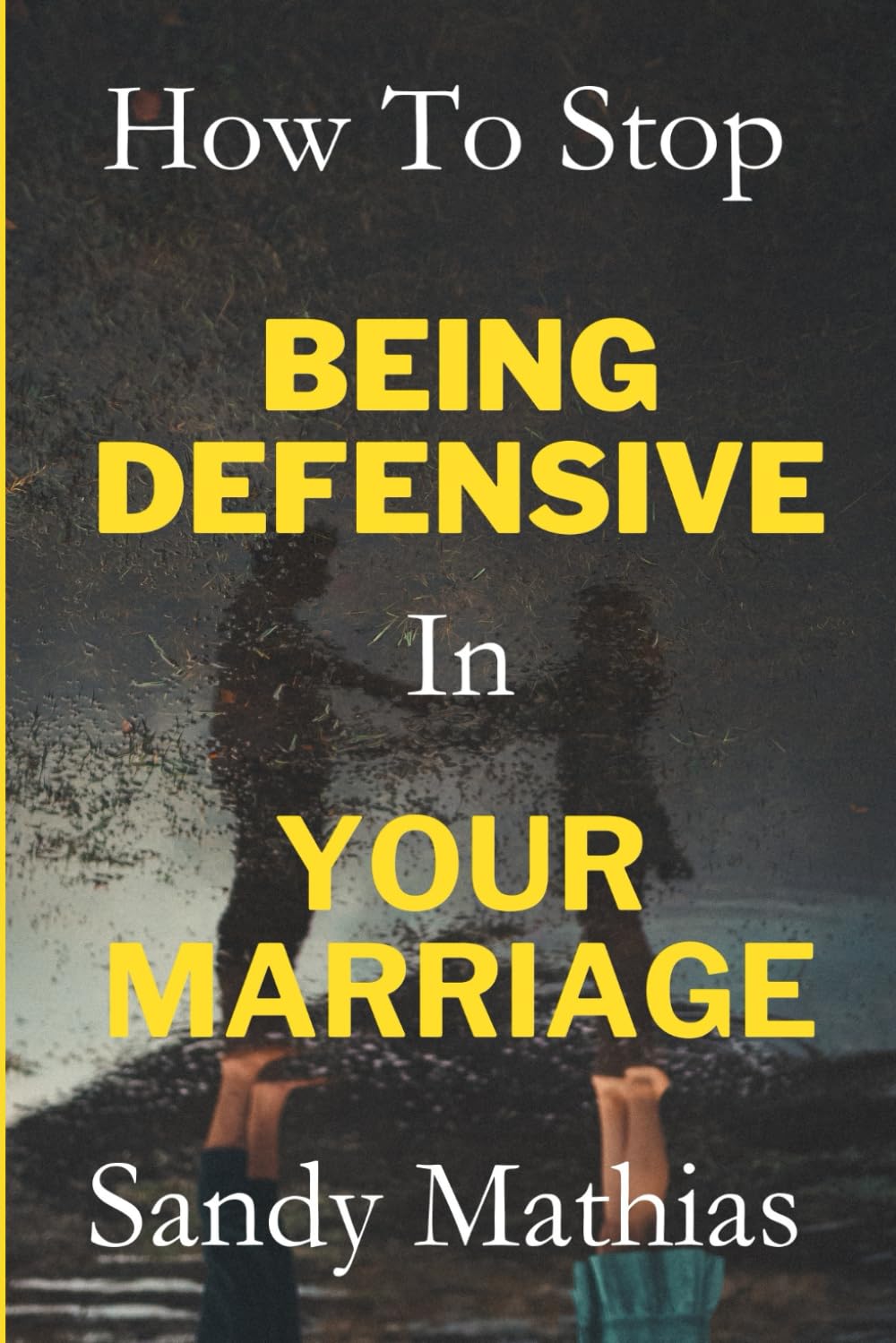 How To Stop Being Defensive in Your Marriage: A Step-by-Step Guide to ...
