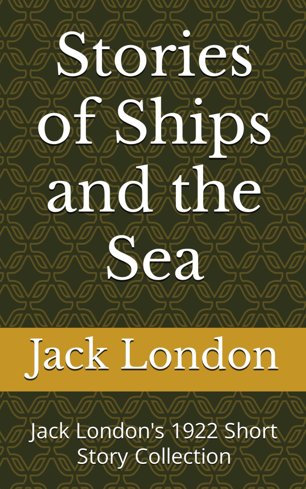 Stories of Ships and the Sea: Jack London's 1922 Short Story Collection ...