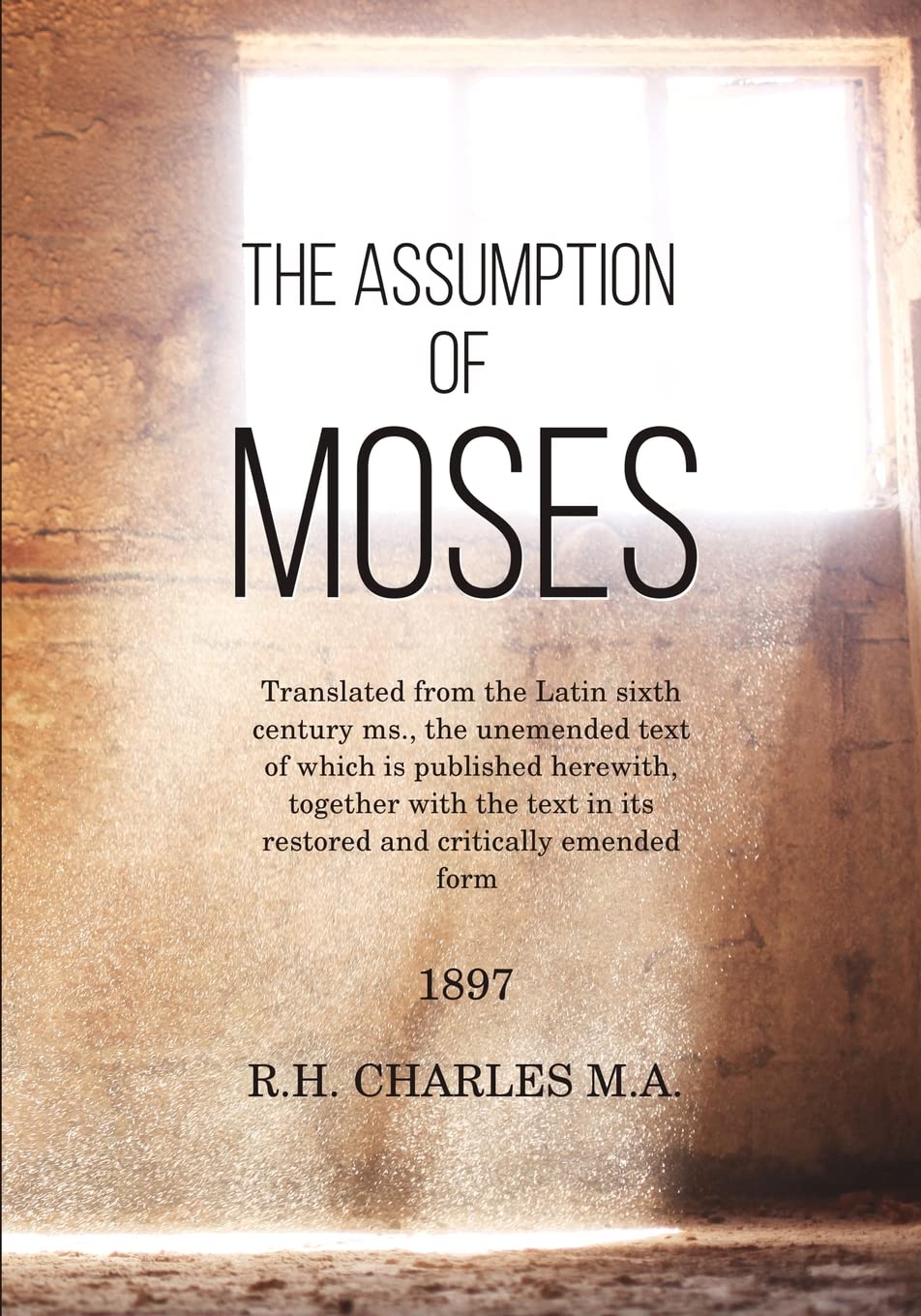 The Assumption of Moses: Translated from the Latin sixth century ms ...