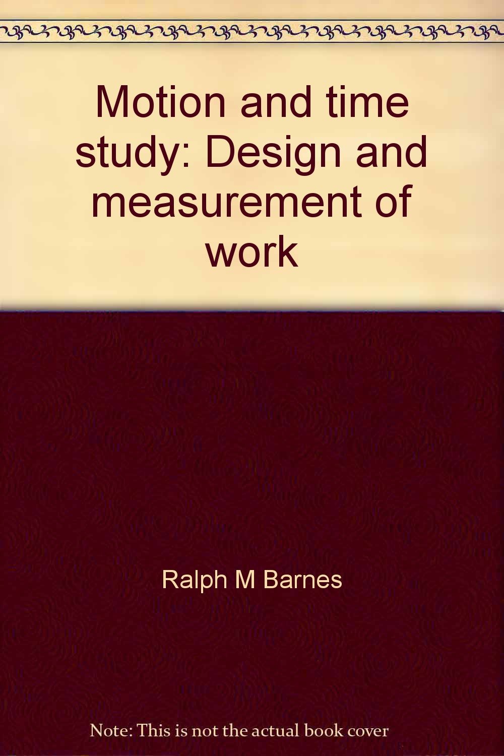 Motion and Time Study: Design and Measurement of Work: Barnes, Ralph M ...