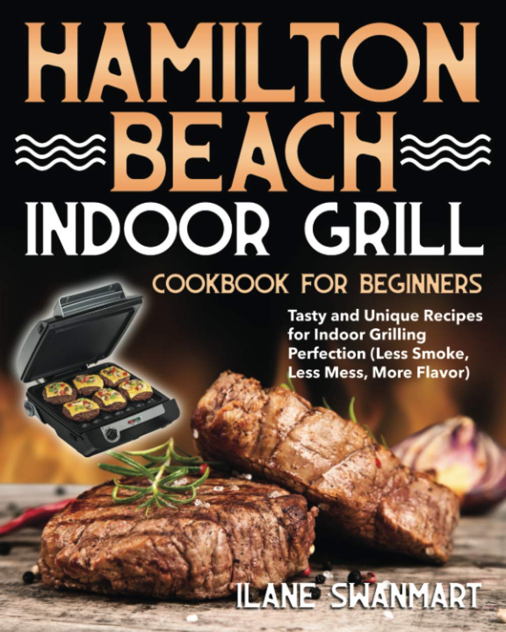 Hamilton Beach Indoor Grill Cookbook for Beginners: Tasty and Unique ...