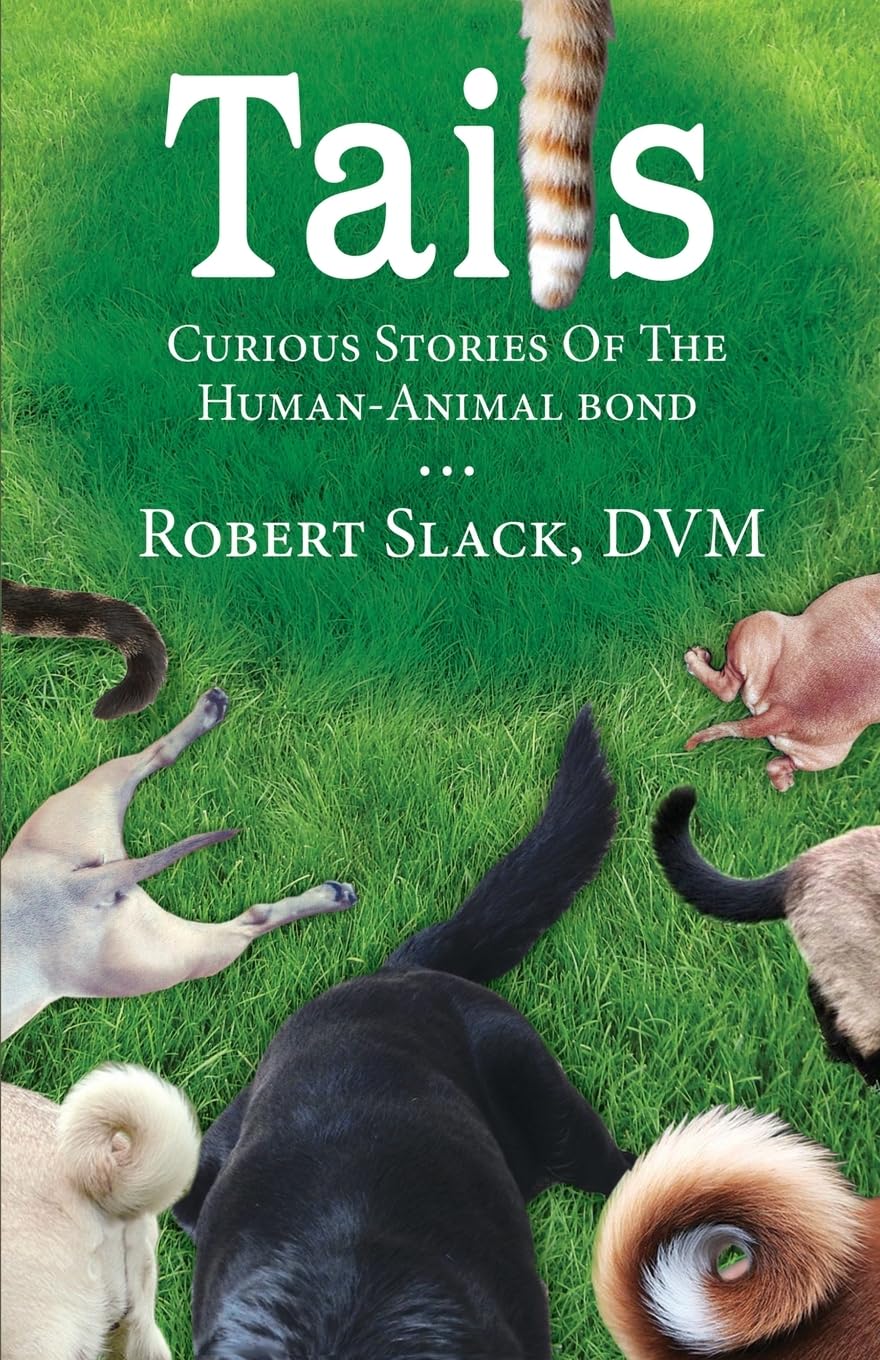 Tails: Curious Stories Of The Human-Animal Bond: Slack DVM, Robert ...