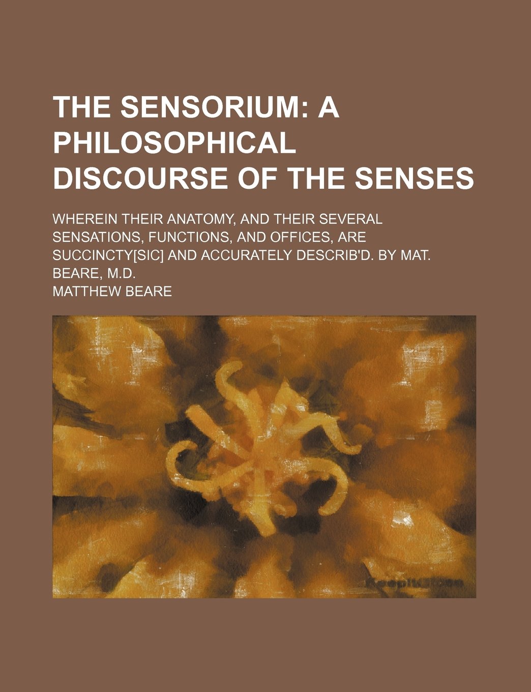 Buy The Sensorium; A Philosophical Discourse of the Senses. Wherein ...