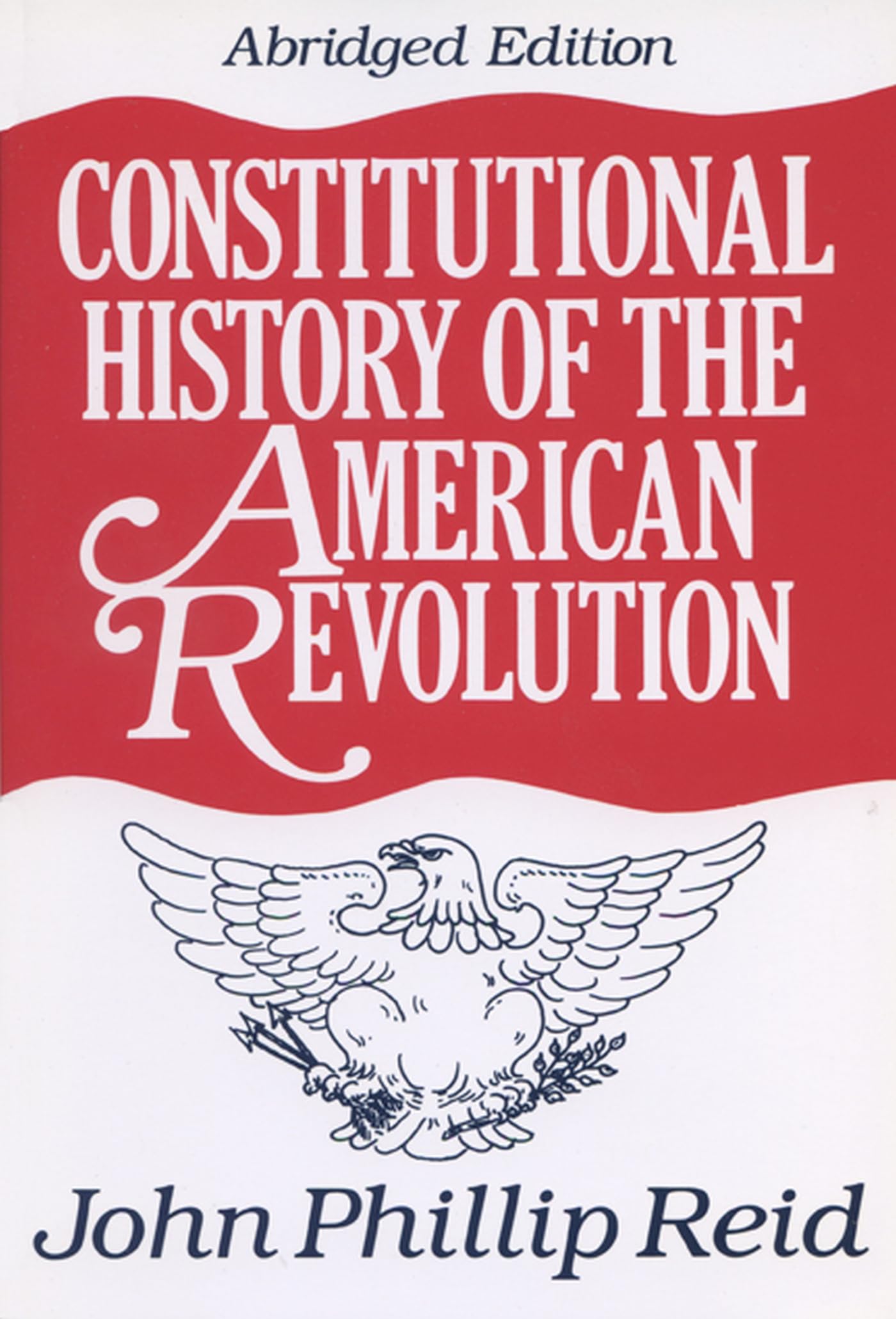 Constitutional History of the American Revolution: Reid, John Phillip ...