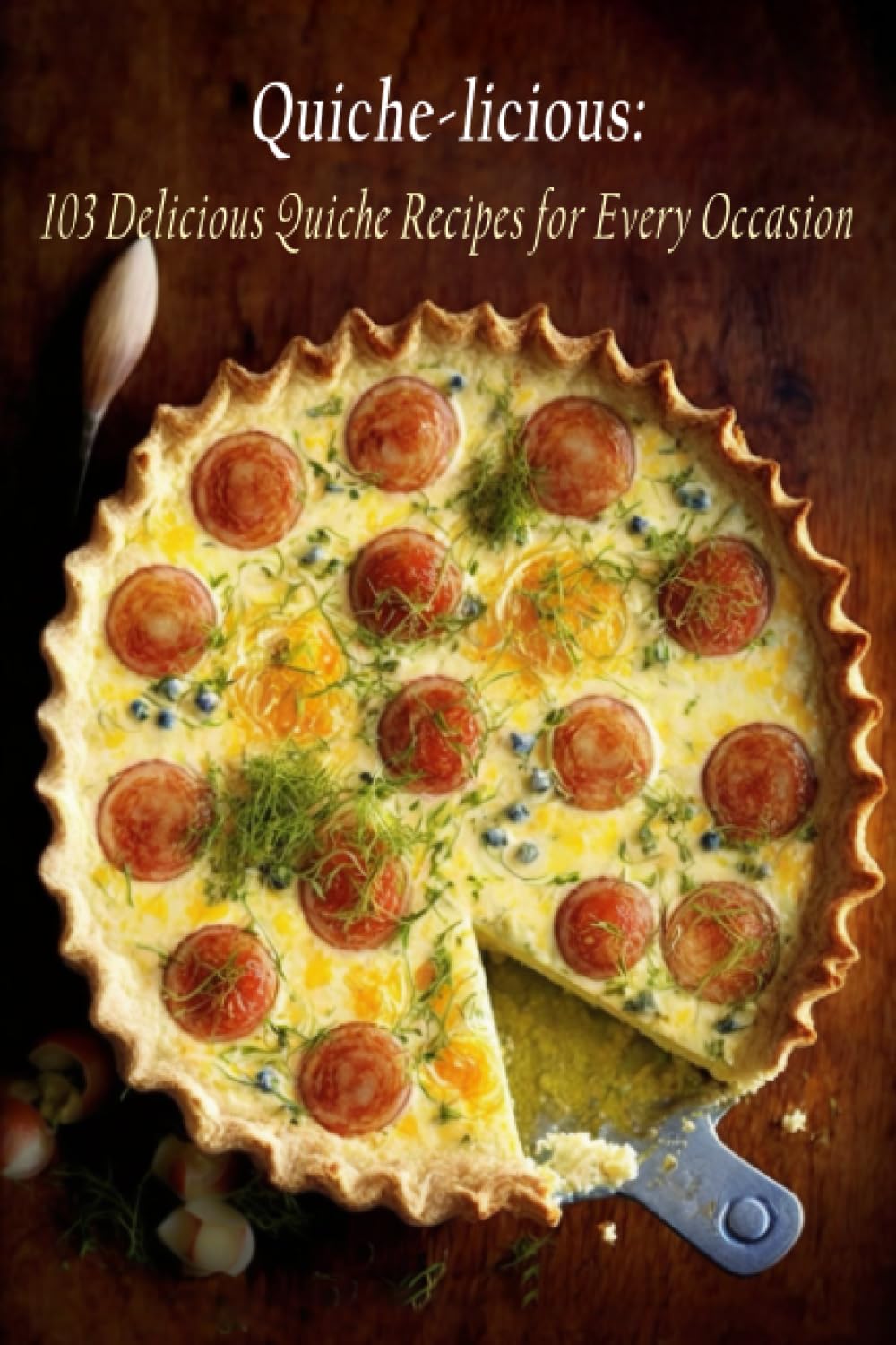 Quiche-licious: 103 Delicious Quiche Recipes for Every Occasion ...