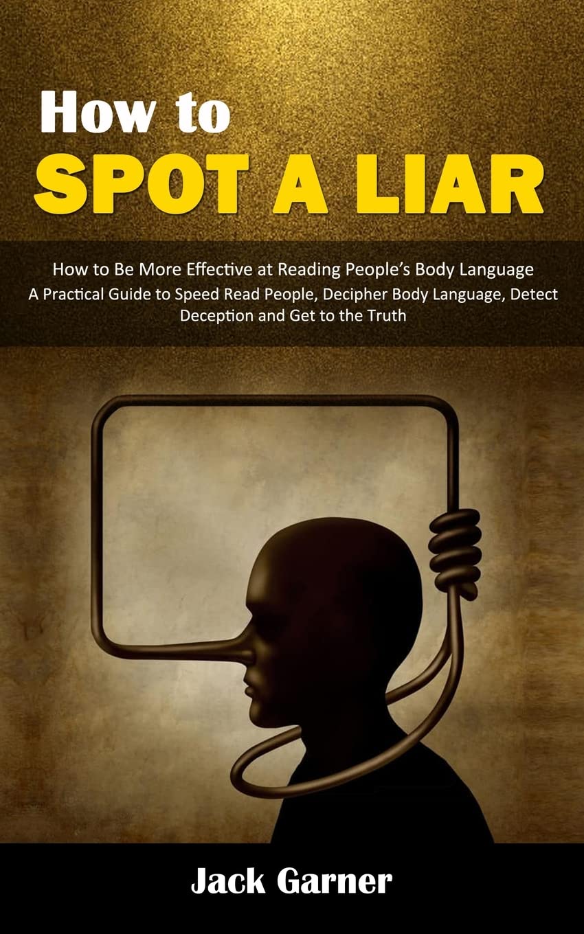 How to Spot a Liar: How to Be More Effective at Reading People's Body ...
